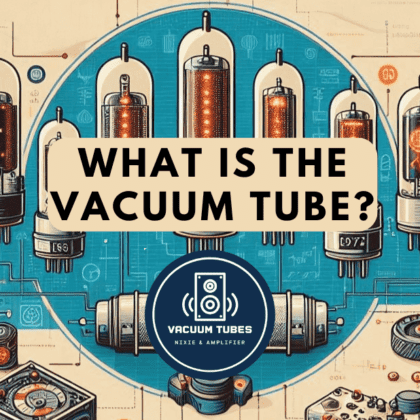 ᐉ What is The Vacuum Tube: Main Types, Pros and Cons
